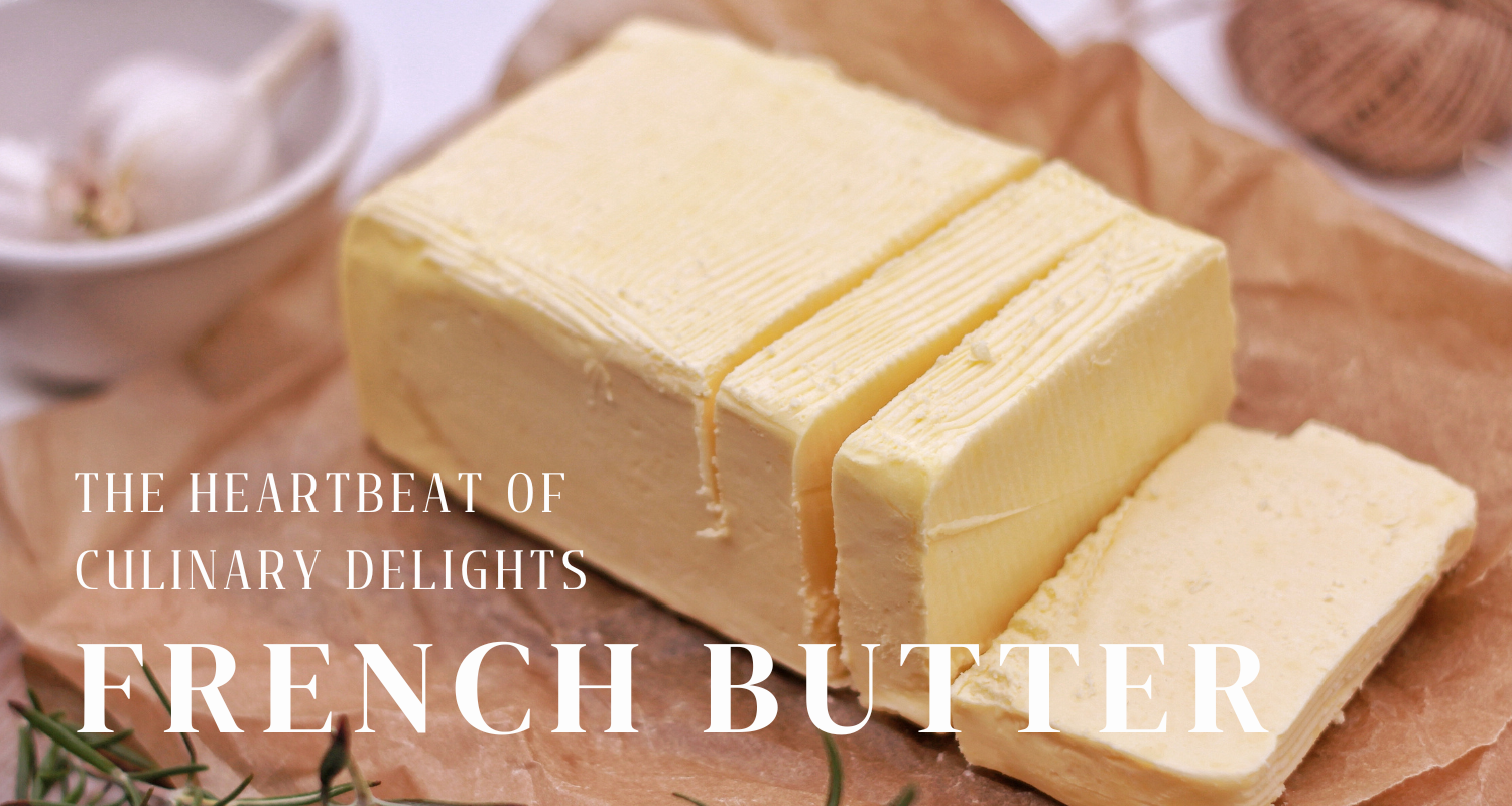French Butter: The Heartbeat of Culinary Delights– French.US